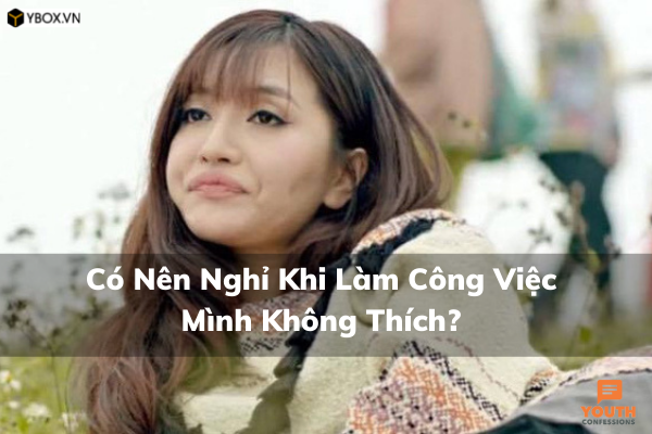 [Những Thú Thật Tuổi Trẻ] Có Nên Dừng Lại Khi Làm Việc Mà Ta Không Thích? - Sổ của Tôi